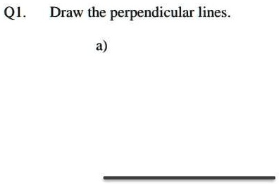 SOLVED: 'draw the perpendicular lines Q1 Draw the perpendicular lines'