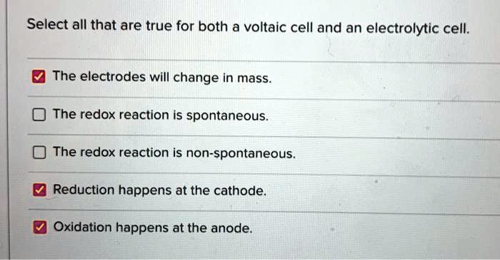SOLVED: Select all that are true for both a voltaic cell and an ...