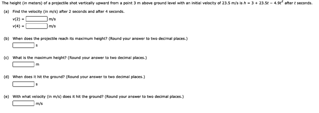 SOLVED: The height (in meters) of a projectile shot vertically upward from point m above ground ...