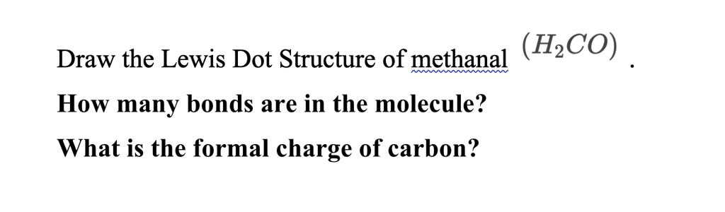 SOLVED: Draw the Lewis Dot Structure of methanal (H2CO). How many bonds ...