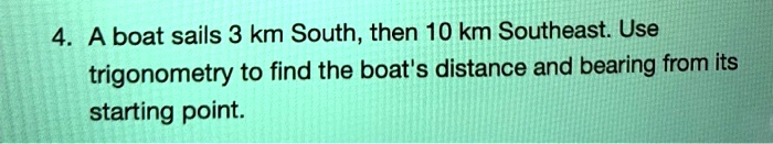 a boat sails 3 km south then 10 km southeast use trigonometry to find ...