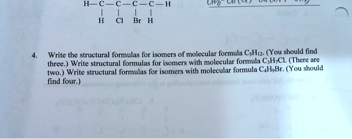 H-C-C-C-C-H H Cl Br H 4. Write the structural formulas for isomers of ...