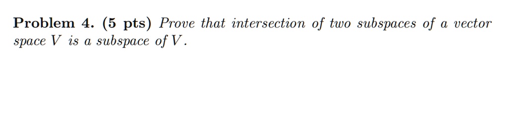 Solved Problem 4 5 Pts Prove That Intersection Of Two Subspaces Of A Vector Space V Is A