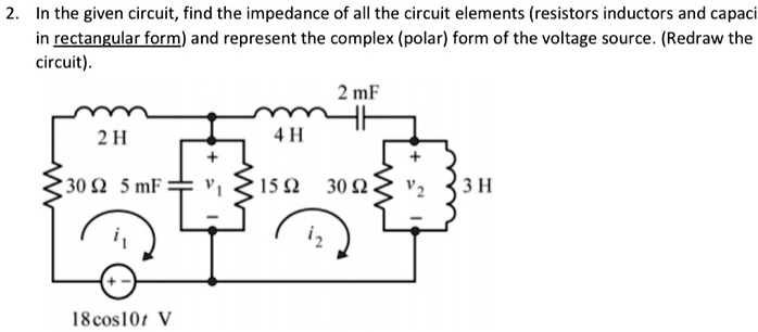 2. In the given circuit, find the impedance of all the circuit elements (resistors inductors and ...
