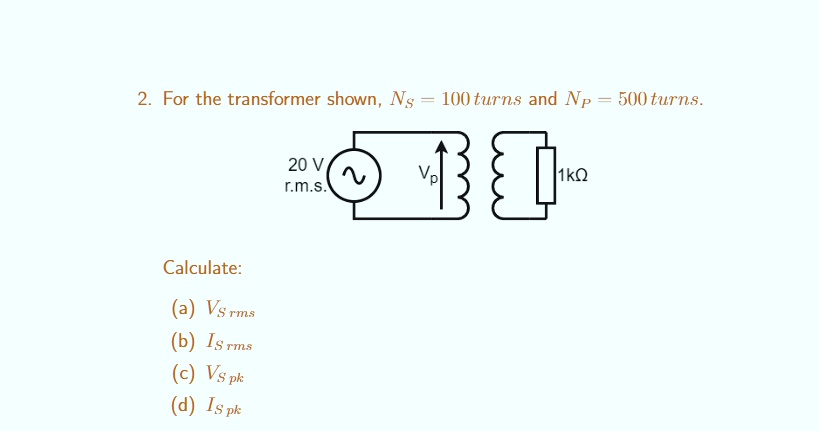 2 for the transformer shown ns100 turns and np 500 turns 20 v rms 1kq ...