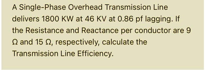 SOLVED: A Single-Phase Overhead Transmission Line delivers 1800 kW at ...