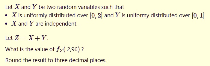 Solved Let X And Y Be Two Random Variables Such That X Is Uniformly Distributed Over 0 2 And