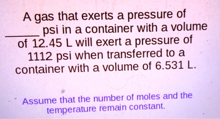 SOLVED: A gas that exerts a pressure of psi in a container with a ...