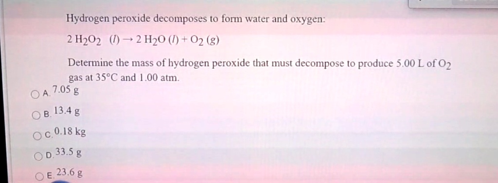 SOLVED:Hydrogen peroxide decomposes to form water and oxygen: 2 H202 5 ...
