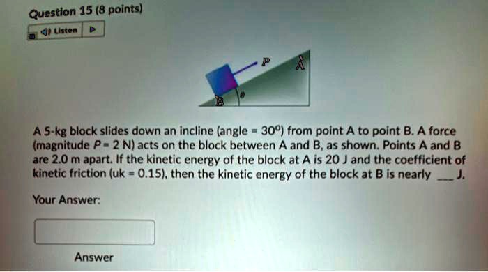 question 15 8 points leten a 5 kg block slides down an incline angle 30 from point a to point b ...