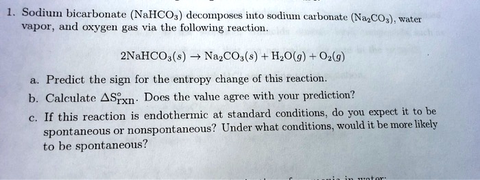 1. Sodium bicarbonate (NaHCO3) decomposes into sodium carbonate (Na2CO3), water vapor, and ...