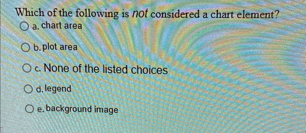 Which of the following is not considered a chart element? a. chart area ...