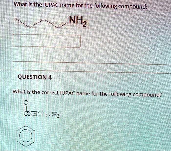 What is the IUPAC name for the following compound: NH2 QUESTION 4 What is the correct IUPAC name ...