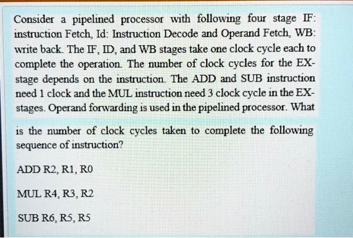 SOLVED: Consider a pipelined processor with the following four stages: IF (Instruction Fetch ...