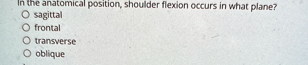 in the anatomical position shoulder flexion occurs in what plane ...