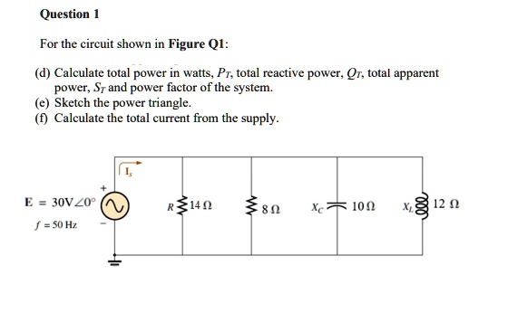 SOLVED: Question For the circuit shown in Figure QI: Calculate total power in watts, Pt; total ...