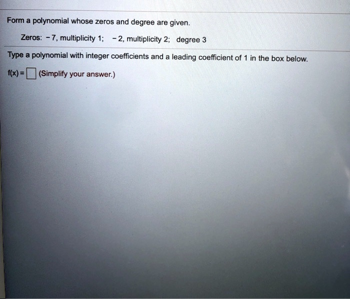 SOLVED: Form a polynomial whose zeros and degree are given . Zeros: 7 ...