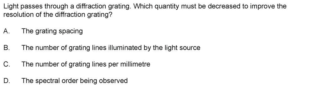 SOLVED: Light passes through a diffraction grating. Which quantity must ...