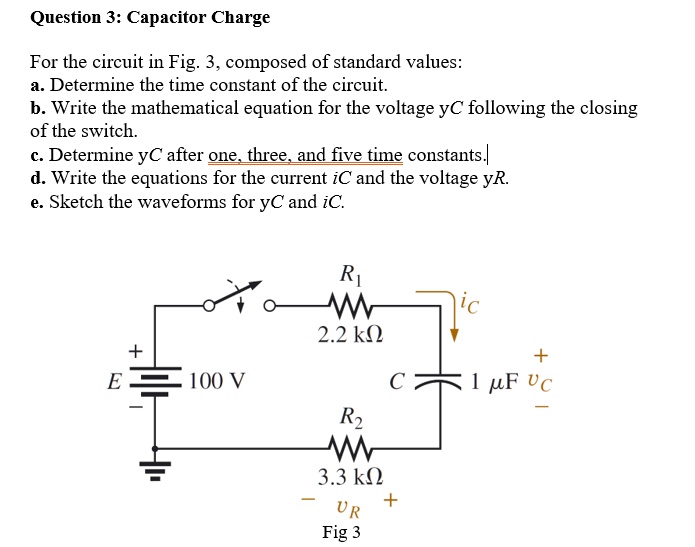 SOLVED: Text: Question 3: Capacitor Charge For the circuit in Fig. 3, composed of standard ...