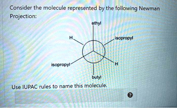 SOLVED: Consider the molecule represented by the following Newman ... SOLVED: Consider the molecule represented by the following Newman ...