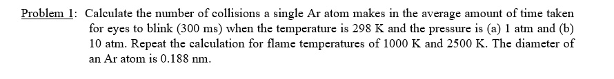 Problem 1: Calculate the number of collisions a single Ar atom makes in the average amount of ...