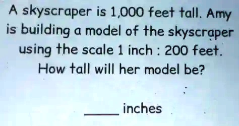 skyscraper is 1,000 feet tall. Amy is building a model of the ...