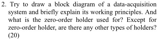 SOLVED: 2. Try to draw a block diagram of a data-acquisition system and ...