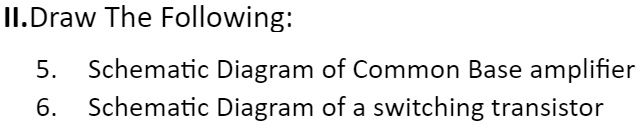 SOLVED: II.Draw The Following: 5. Schematic Diagram of Common Base ...