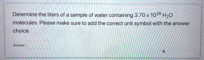 Determine the liters of a sample of water containing 3.70 x 10^26 H2O ...