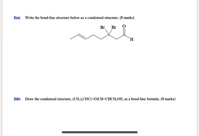 SOLVED: 2(3) Write the bond-line structure below condensed structure. (5 marks) 2(b) Draw the ...