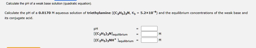 SOLVED: Calculate the pH of a weak base solution (quadratic equation ...