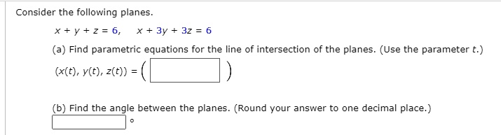 SOLVED: Consider the following planes x+Y + 2 = 6 x + 3y 32 = 6 (a) Find parametric equations ...