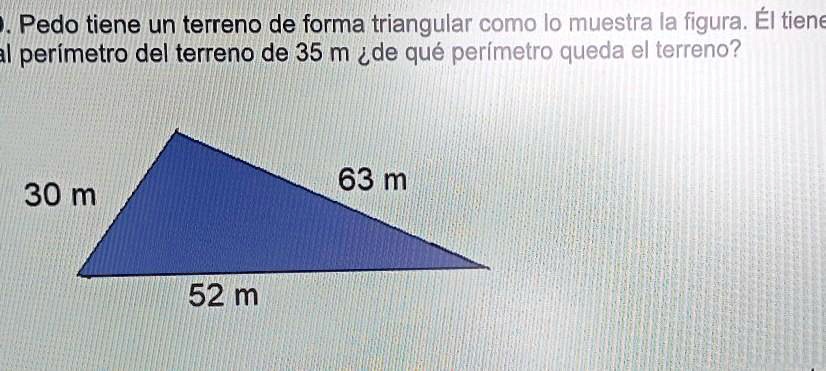 SOLVED: 9. Pedo tiene un terreno de forma triangular como lo muestra la ...