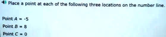 Place point at each of the following three locations on the number line ...