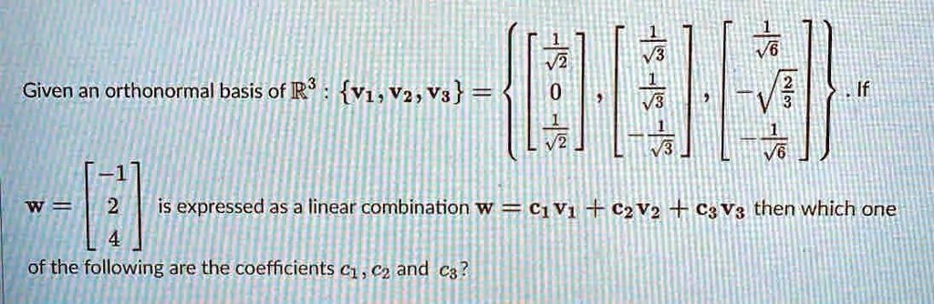 SOLVED: Given an orthonormal basis of RÂ³ v1, v2, v3, if a vector is expressed as a linear ...