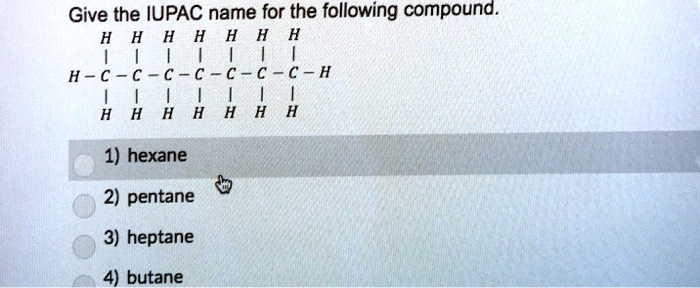 give the iupac name for the following compound c h 1 hexane 2 pentane 3 ...