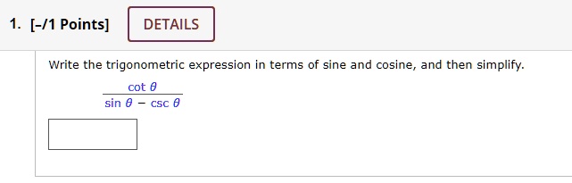 SOLVED: [-/1 Points] DETAILS Write the trigonometric expression in terms of sine and cosine and ...