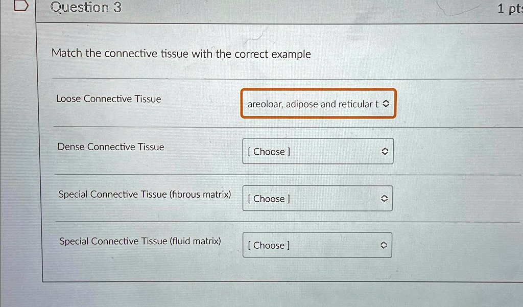 Question 3 Match the connective tissue with the correct example Loose Connective Tissue areoloar ...