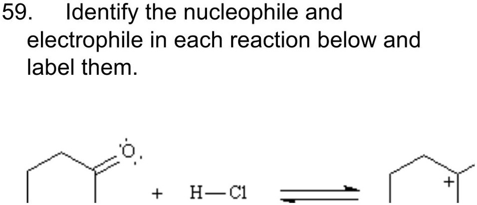 SOLVED: 59 Identify the nucleophile and electrophile in each reaction ...