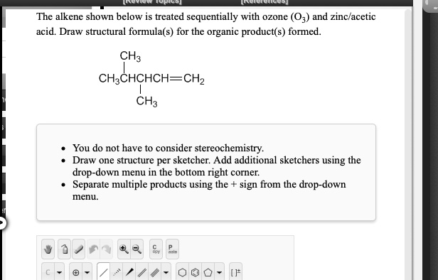 The alkene shown below is treated sequentially with ozone (O3) and zinc ...