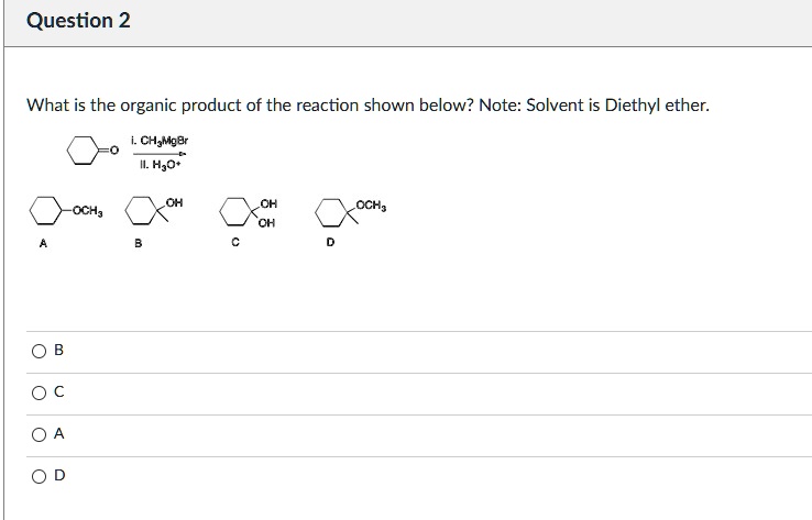 SOLVED: Question 2 What is the organic product of the reaction shown below? Note: Solvent is ...