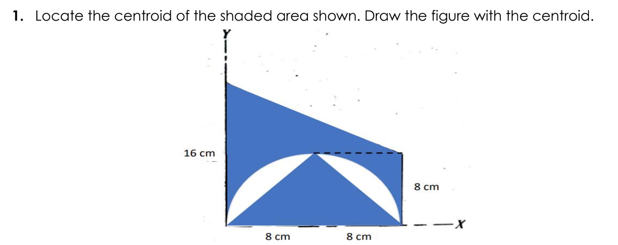 1. Locate the centroid of the shaded area shown. Draw the figure with ...