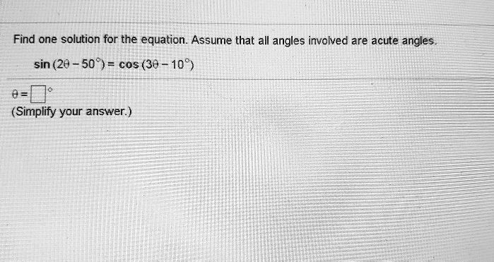 SOLVED: Find one solution for the equation. Assume that all angles involved are acute angles ...