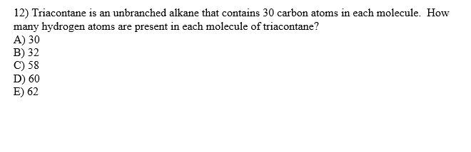 SOLVED: Triacontane is an unbranched alkane that contains 30 carbon ...