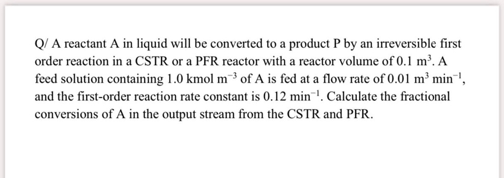 SOLVED: O/ A reactant A in liquid will be converted to a product P by an irreversible first ...