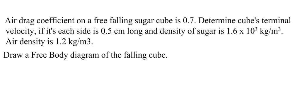 Air drag coefficient on a free falling sugar cube is 0.7. Determine ...