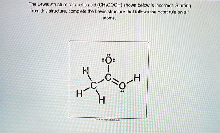 SOLVED: The Lewis structure for acetic acid (CH3COOH) shown below is incorrect. Starting from ...