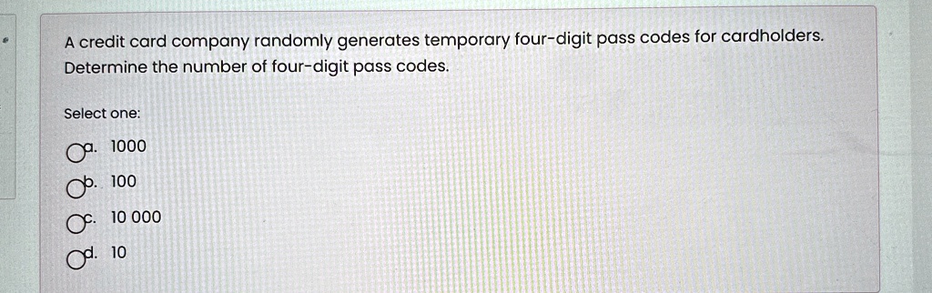 A credit card company randomly generates temporary four-digit pass ...