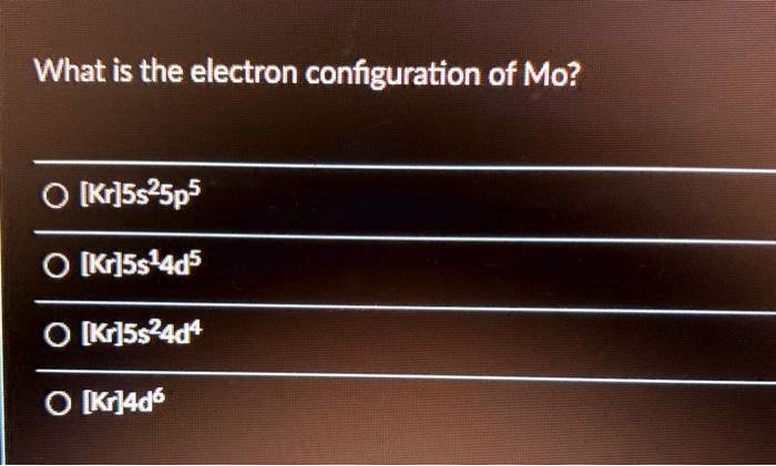 what is the electron configuration of mo kr5s25p5 krssl4d5 kr5s4d1 ...