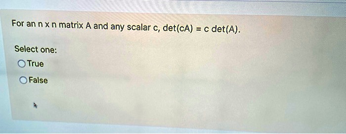 Solved For An Nxn Matrix A And Any Scalar € Detca C Deta Select One Otrue Ofalse